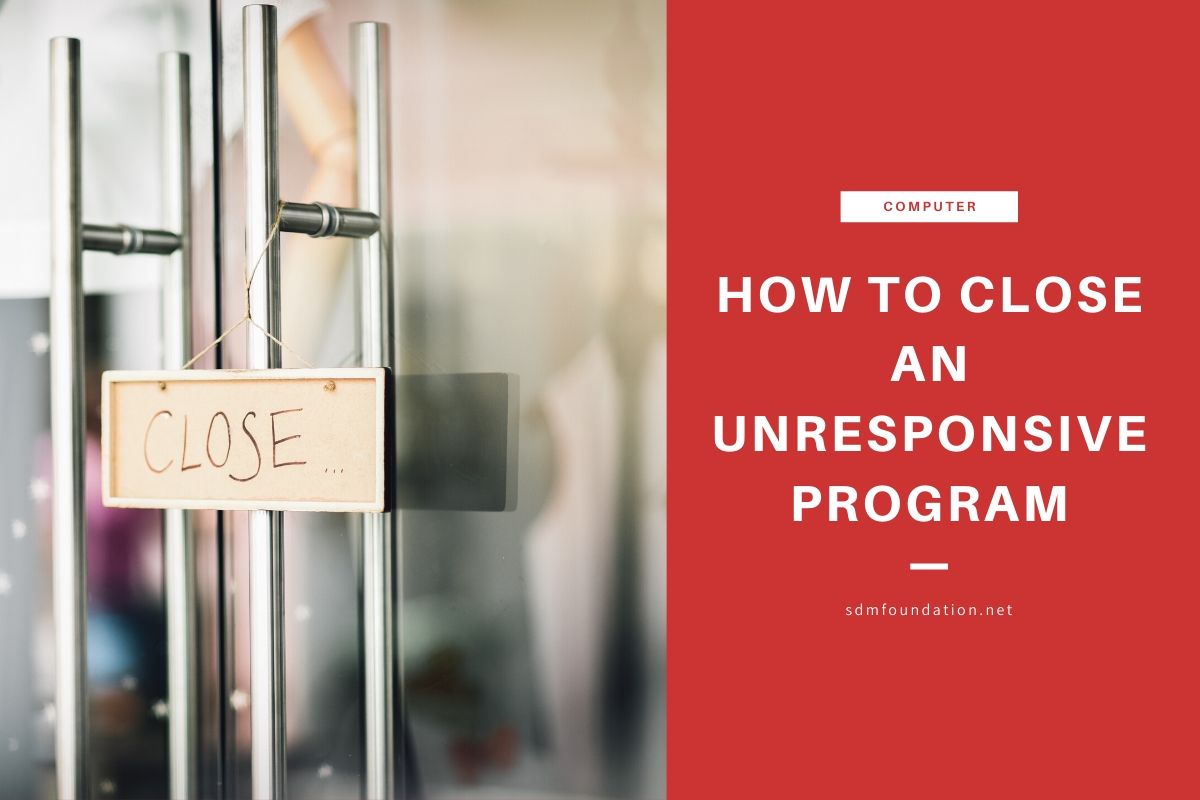 How To Close An Unresponsive Program Sdm Foundation