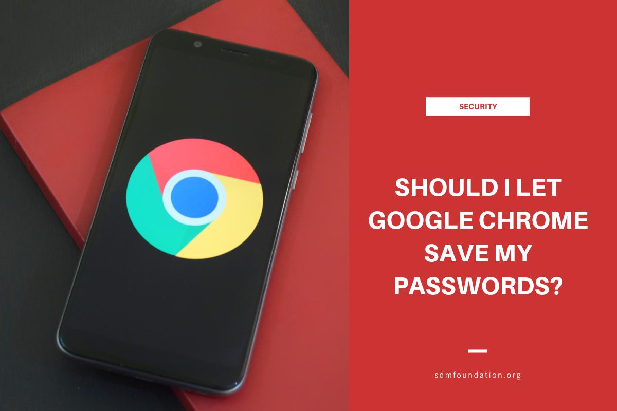 Should I Let Google Chrome Save My Passwords SDM Foundation should-i-let-google-chrome-save-my-passwords-sdm-foundation