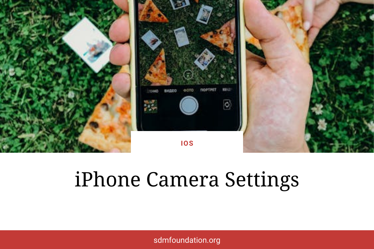 How to Adjust Your iPhone Camera Settings - SDM Foundation
