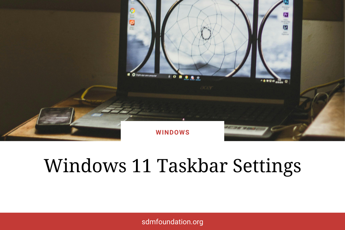 A Guide to the Windows 11 Taskbar Settings - SDM Foundation