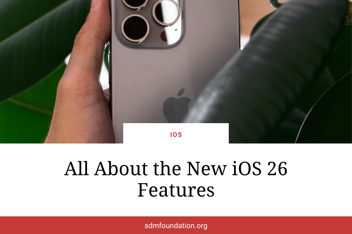 All About the New iOS 26 Features - SDM Foundation
